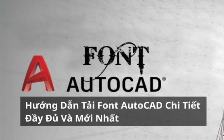 Hướng Dẫn Tải Font AutoCAD Chi Tiết Đầy Đủ Và Mới Nhất